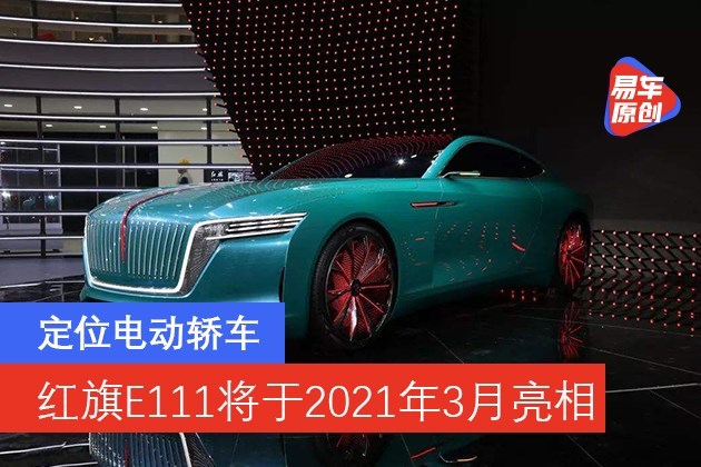 红旗E111将于2021年3月亮相 定位电动轿车/轴距达2990毫米_易车