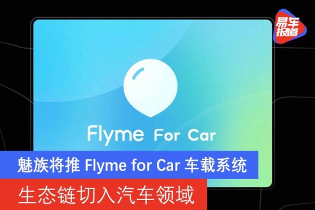 魅族将推Flyme for Car车载系统 生态链切入汽车领域_易车